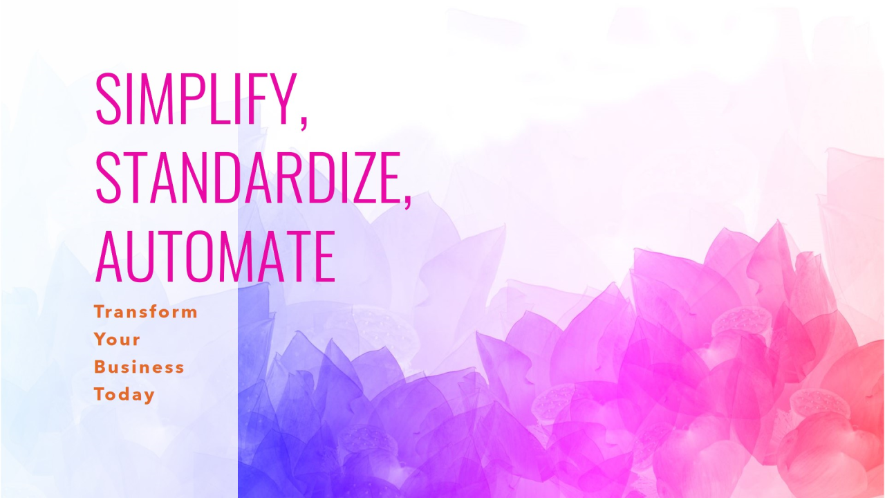Simplify, Standardize, and Automate Simplify, Standardize, and Automate