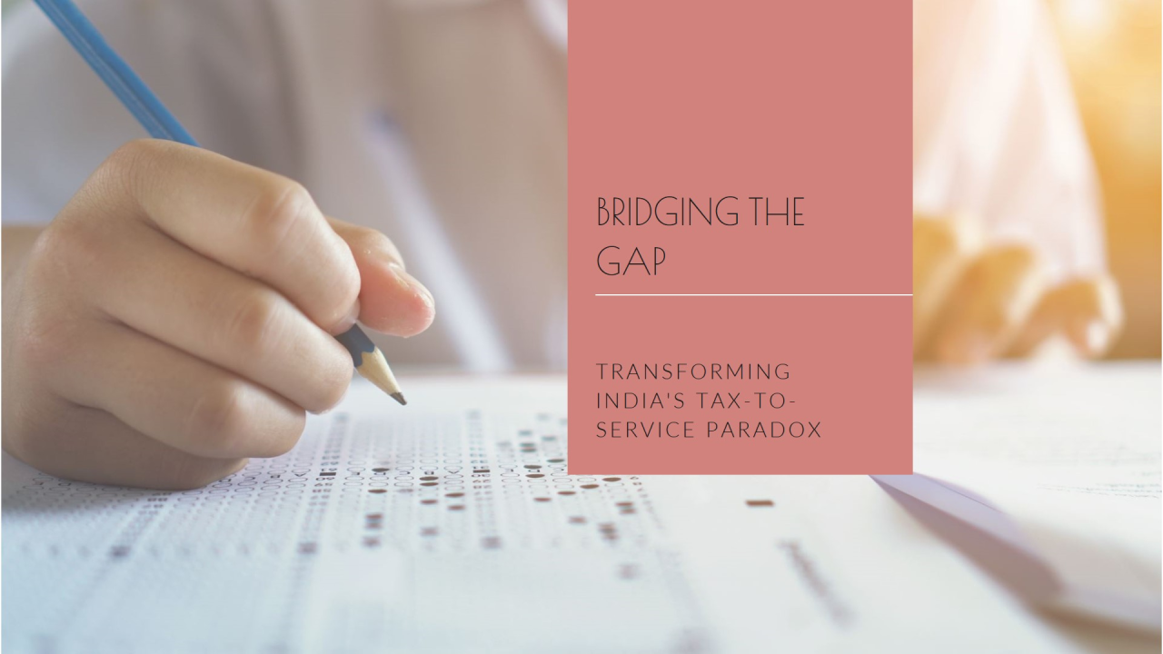 Bridging the Gap: Transforming India's Tax-to-Service Paradox Bridging the Gap: Transforming India's Tax-to-Service Paradox