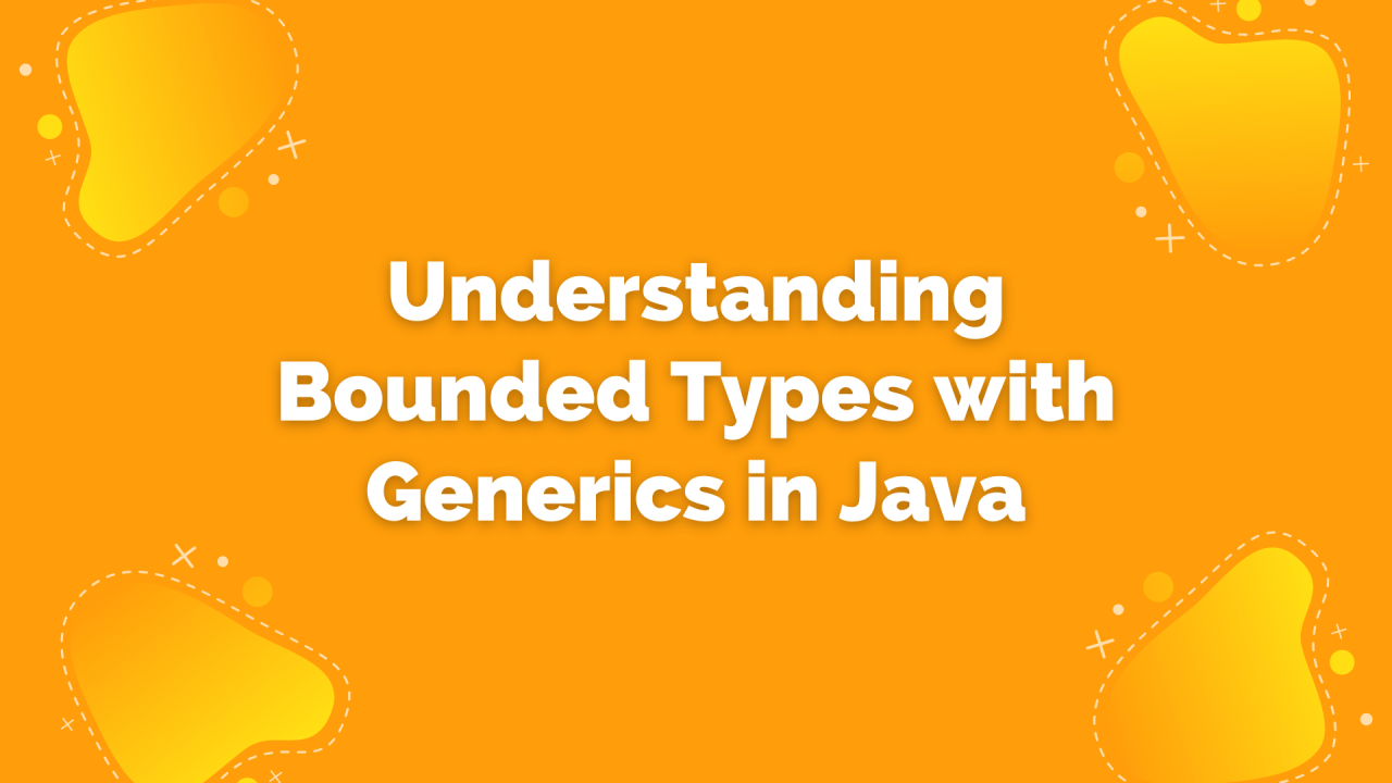 Understanding Bounded Types with Generics in Java Understanding Bounded Types with Generics in Java