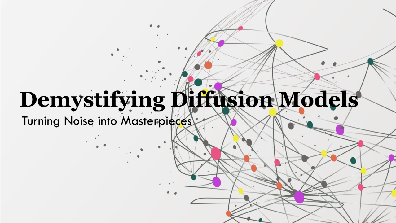 Demystifying Diffusion Models: How AI Turns Noise into Masterpieces Demystifying Diffusion Models: How AI Turns Noise into Masterpieces