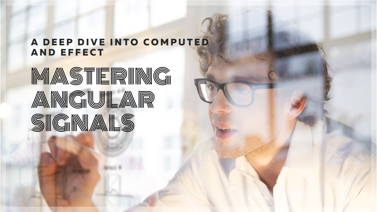 Mastering Angular Signals: A Deep Dive into computed and effect Mastering Angular Signals: A Deep Dive into computed and effect