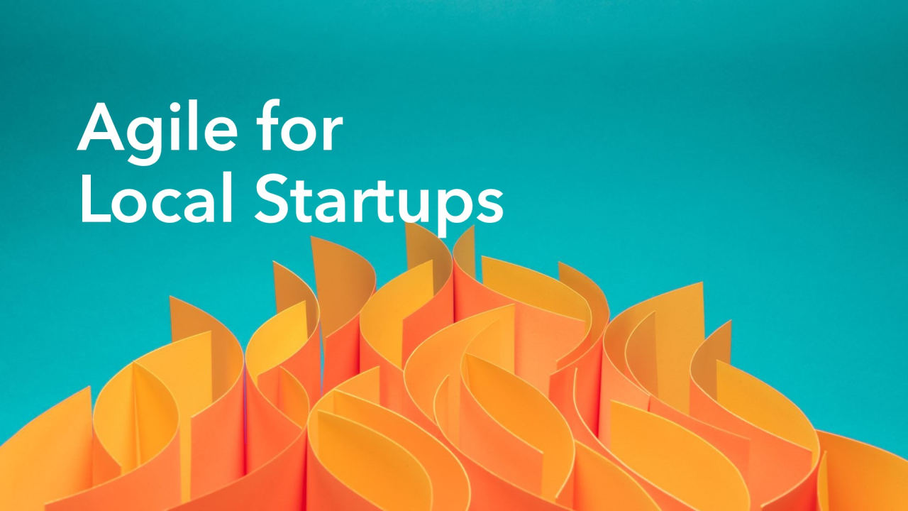 Breaking Down Agile for Local Startups Breaking Down Agile for Local Startups