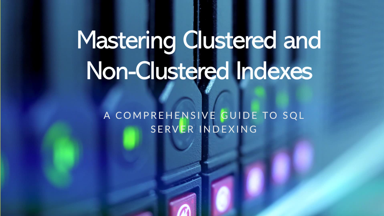 A Comprehensive Guide to Clustered and Non-Clustered Indexes in SQL Server A Comprehensive Guide to Clustered and Non-Clustered Indexes in SQL Server