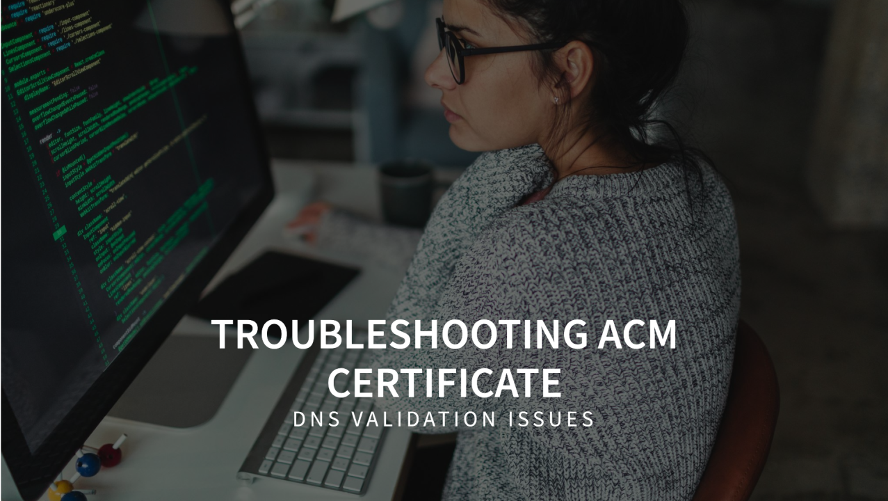 Troubleshooting ACM Certificate DNS Validation Issues in AWS Troubleshooting ACM Certificate DNS Validation Issues in AWS