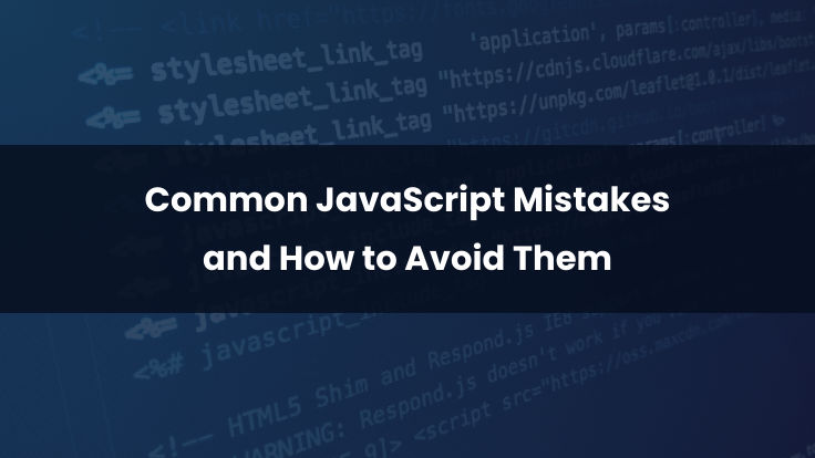 Common JavaScript Mistakes and How to Avoid Them Common JavaScript Mistakes and How to Avoid Them