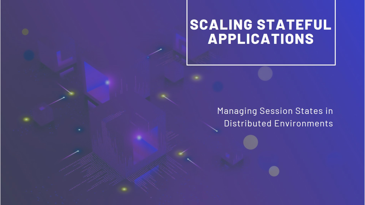 Scaling Stateful Applications: Managing Session States in Distributed ... Scaling Stateful Applications: Managing Session States in Distributed ...