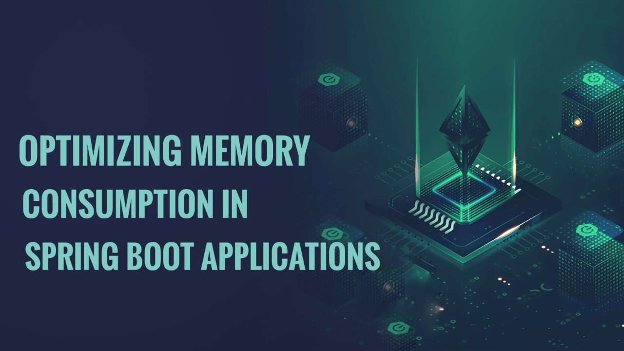 Optimizing Memory Consumption in Spring Boot Applications Optimizing Memory Consumption in Spring Boot Applications