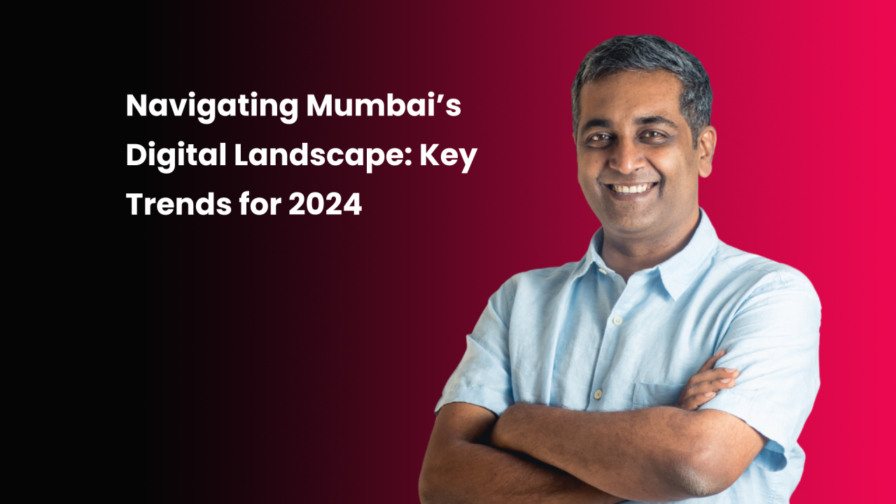 Navigating Mumbai’s Digital Landscape: Key Trends for 2024 Navigating Mumbai’s Digital Landscape: Key Trends for 2024