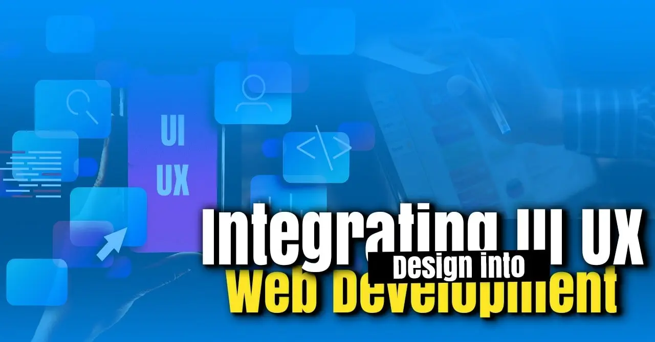 Integrating UI UX Design into Web Development Integrating UI UX Design into Web Development