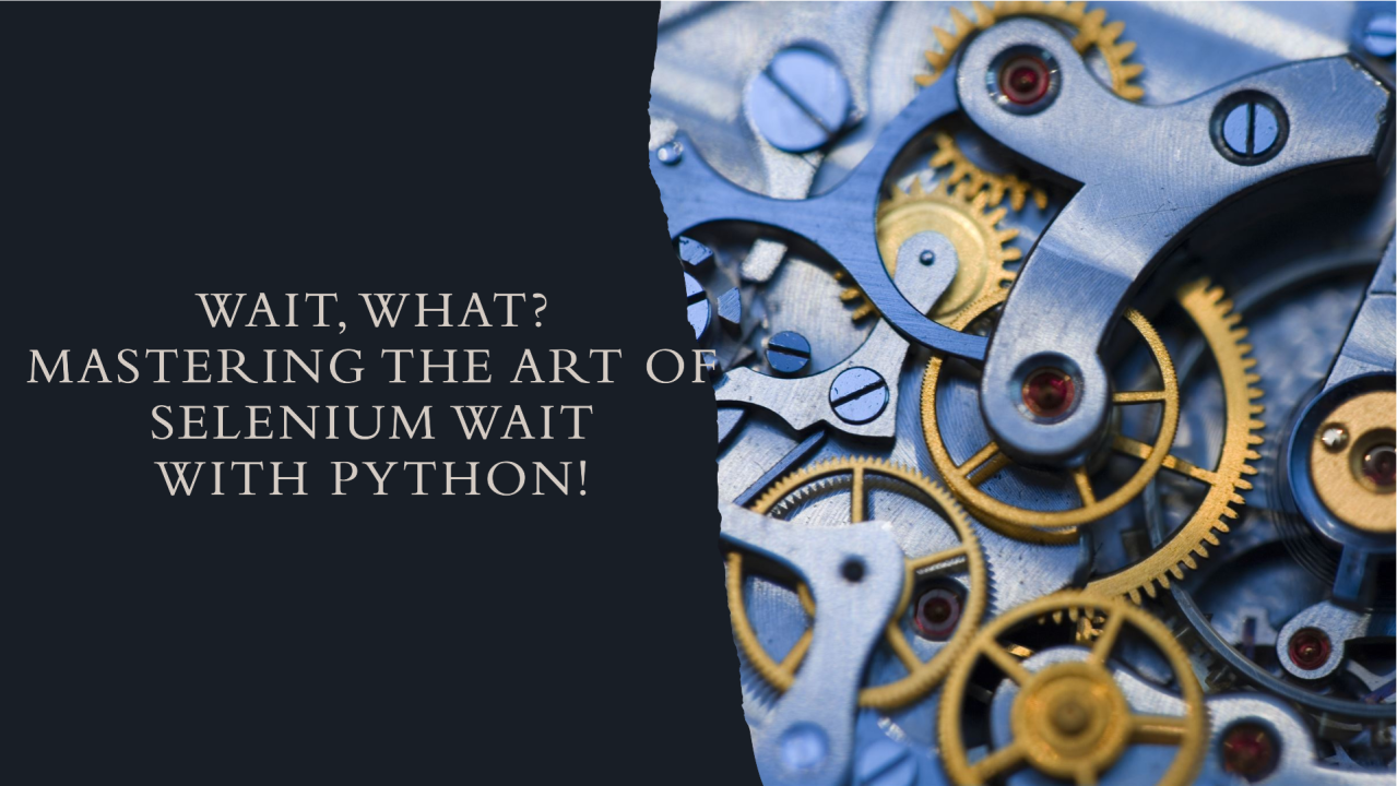 Wait, What? Mastering the Art of Selenium Wait with Python! Wait, What? Mastering the Art of Selenium Wait with Python!