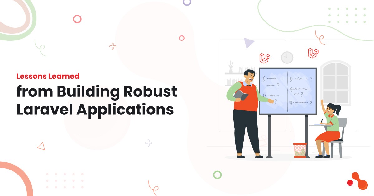 Lessons Learned from Building Robust Laravel Applications Lessons Learned from Building Robust Laravel Applications
