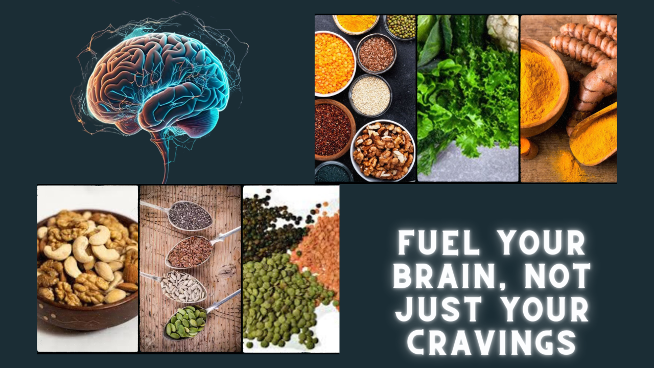 Fuel Your Brain, Not Just Your Cravings Fuel Your Brain, Not Just Your Cravings