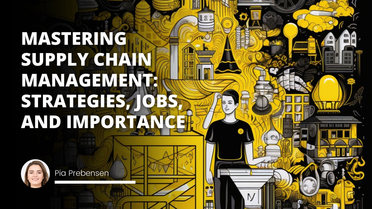 Mastering Supply Chain Management: Strategies, Jobs, and Importance Mastering Supply Chain Management: Strategies, Jobs, and Importance
