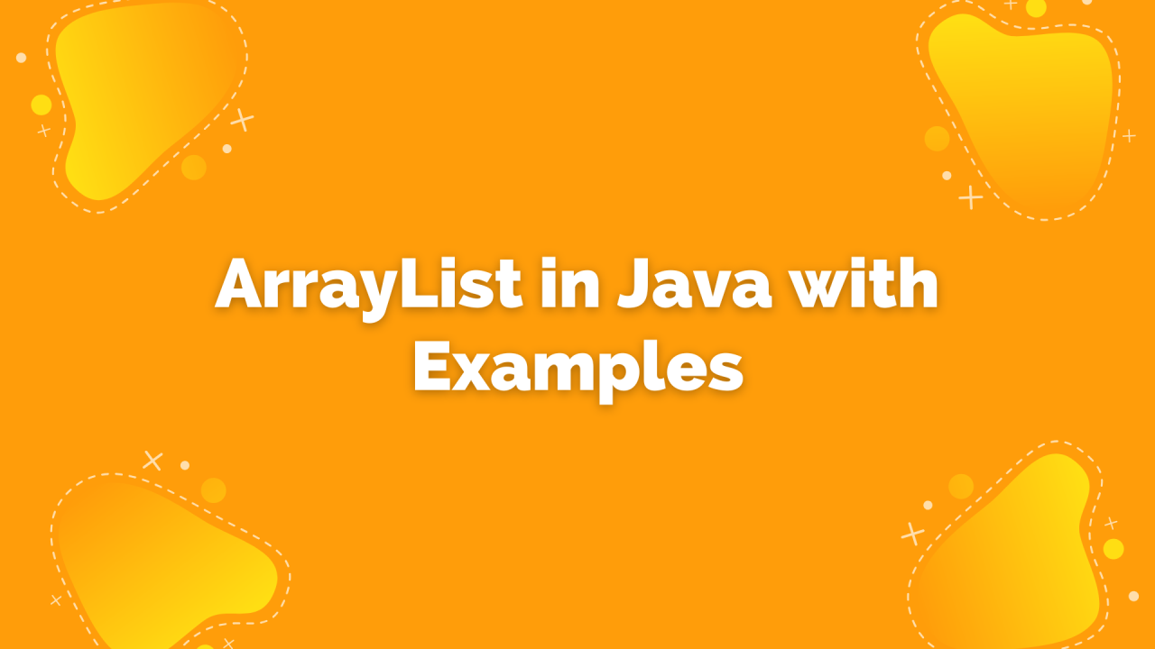 ArrayList in Java with Examples ArrayList in Java with Examples
