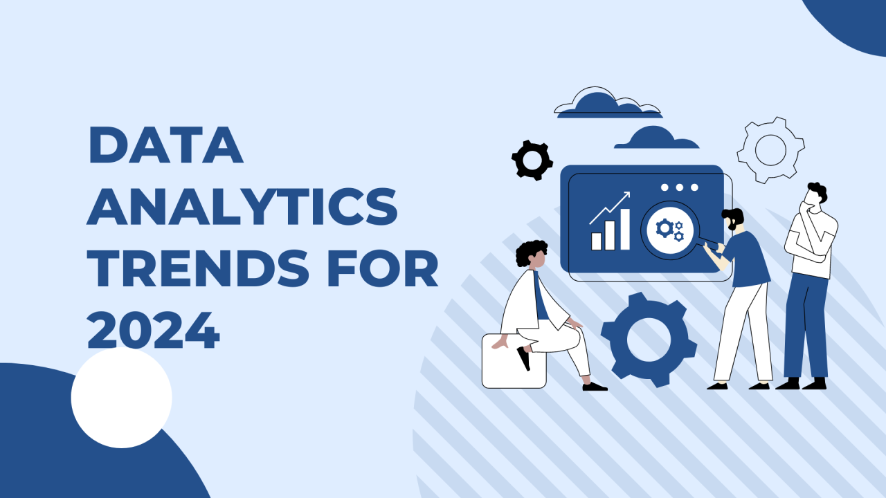 Data Analytics Trends for 2024: Navigating the Data-Driven Future Data Analytics Trends for 2024: Navigating the Data-Driven Future