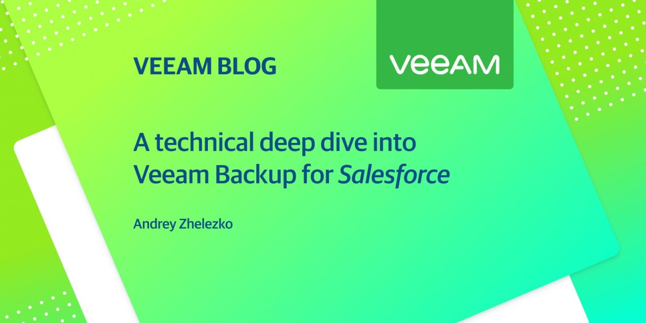 A technical deep dive into Veeam Backup for Salesforce A technical deep dive into Veeam Backup for Salesforce