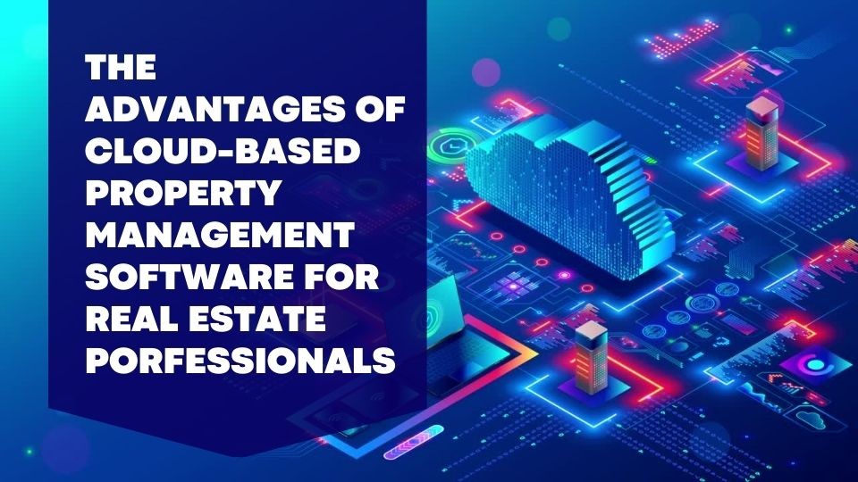 The Advantages of Cloud-Based Property Management Software The Advantages of Cloud-Based Property Management Software