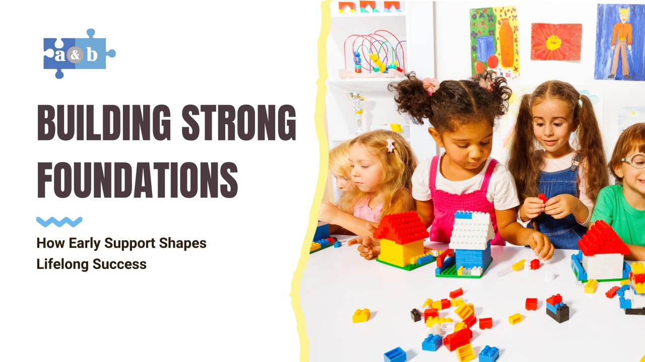 Building Strong Foundations: How Early Support Shapes Lifelong Success Building Strong Foundations: How Early Support Shapes Lifelong Success