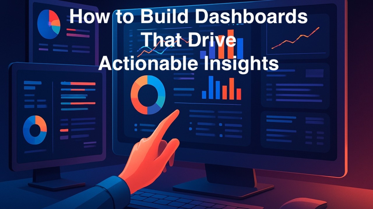 How to Build Dashboards That Drive Actionable Insights How to Build Dashboards That Drive Actionable Insights