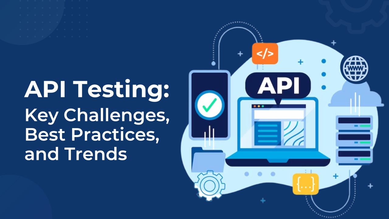 API Testing: Key Challenges, Best Practices, and Trends API Testing: Key Challenges, Best Practices, and Trends