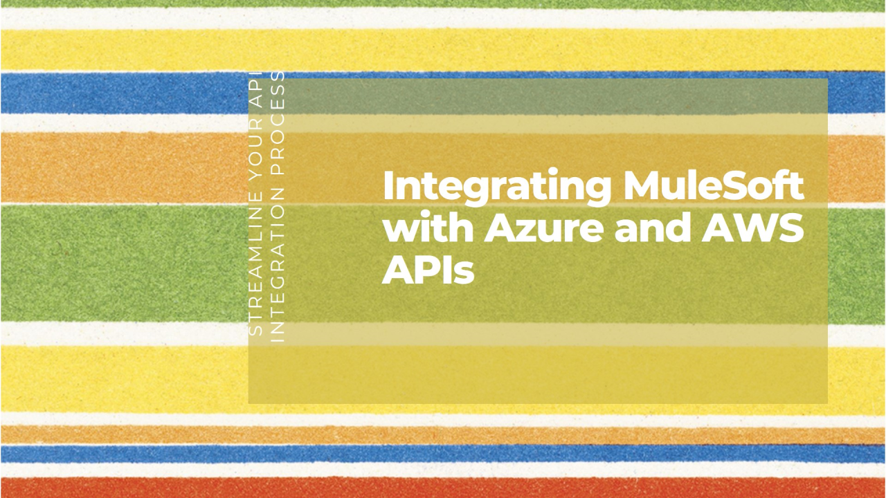 Integrating MuleSoft with Azure and AWS APIs Integrating MuleSoft with Azure and AWS APIs