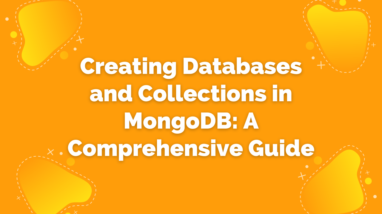 Creating Databases and Collections in MongoDB: A Comprehensive Guide Creating Databases and Collections in MongoDB: A Comprehensive Guide