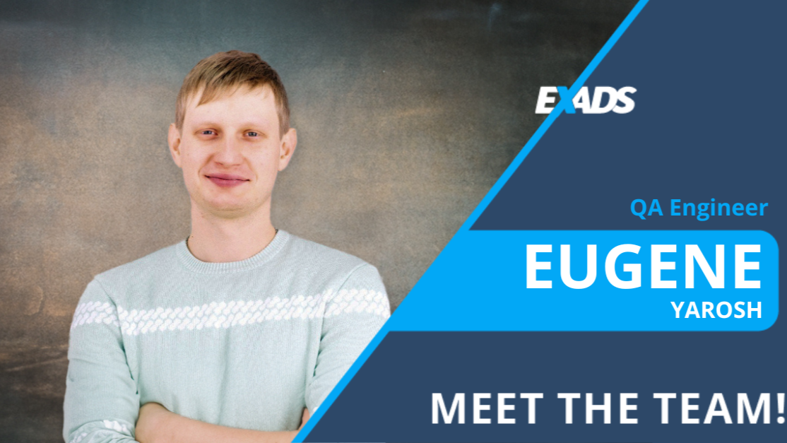 Meet Eugene Yarosh, QA Engineer at EXADS Meet Eugene Yarosh, QA Engineer at EXADS