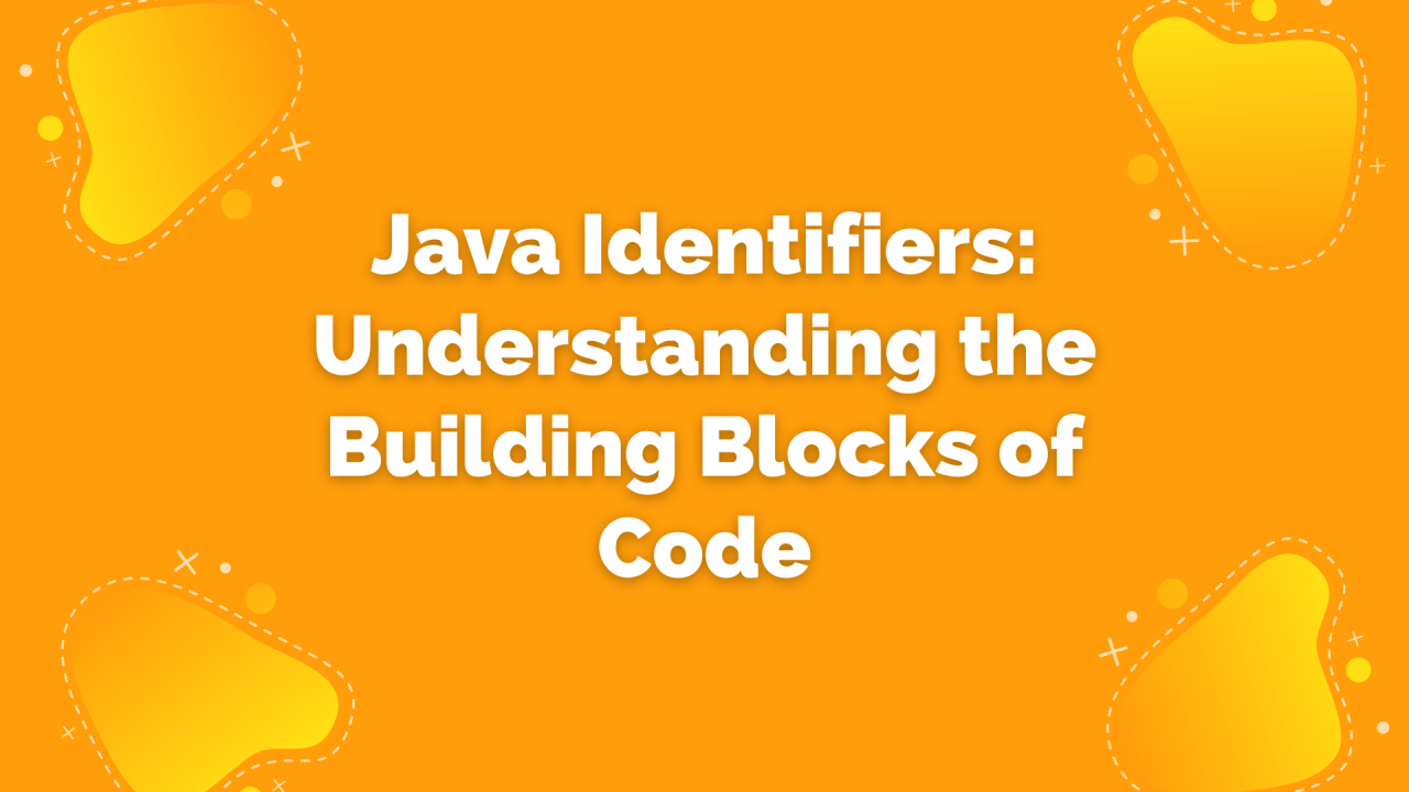 Java Identifiers: Understanding the Building Blocks of Code Java Identifiers: Understanding the Building Blocks of Code