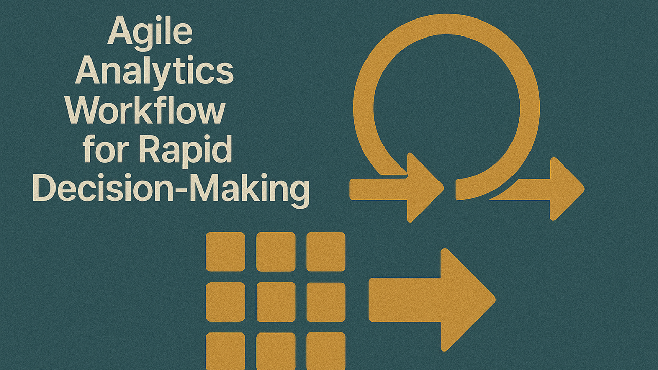Creating an Agile Analytics Workflow for Rapid Decision-Making Creating an Agile Analytics Workflow for Rapid Decision-Making