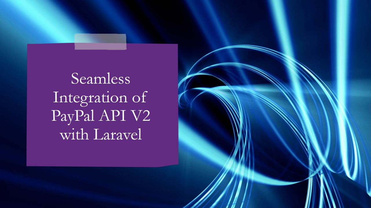 Integrating PayPal with Laravel: A Comprehensive Guide Integrating PayPal with Laravel: A Comprehensive Guide