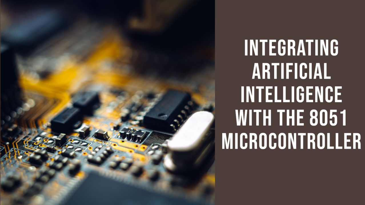 Integrating Artificial Intelligence with the 8051 Microcontroller Integrating Artificial Intelligence with the 8051 Microcontroller