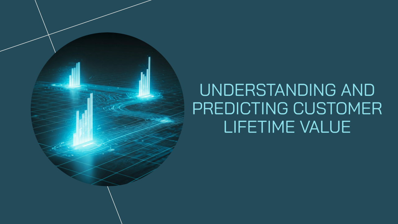 Understanding and Predicting Customer Lifetime Value Understanding and Predicting Customer Lifetime Value
