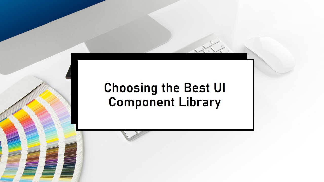 The Journey of Choosing the Best UI Component Library with ReactJS The Journey of Choosing the Best UI Component Library with ReactJS