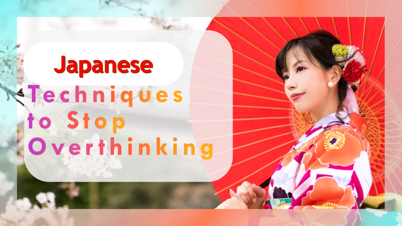 Japanese Techniques to Stop Overthinking Japanese Techniques to Stop Overthinking