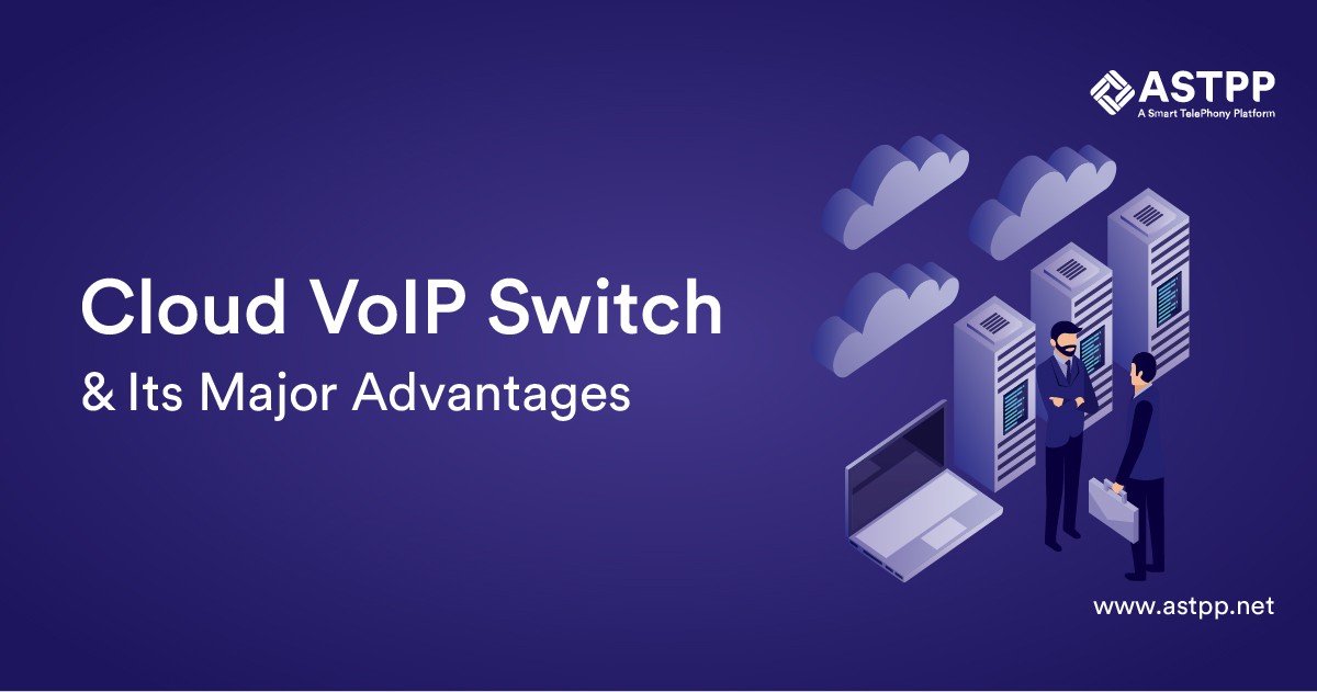 Cloud VoIP Switch and Its Major Advantages | ASTPP - VoIP Billing Solution Cloud VoIP Switch and Its Major Advantages | ASTPP - VoIP Billing Solution