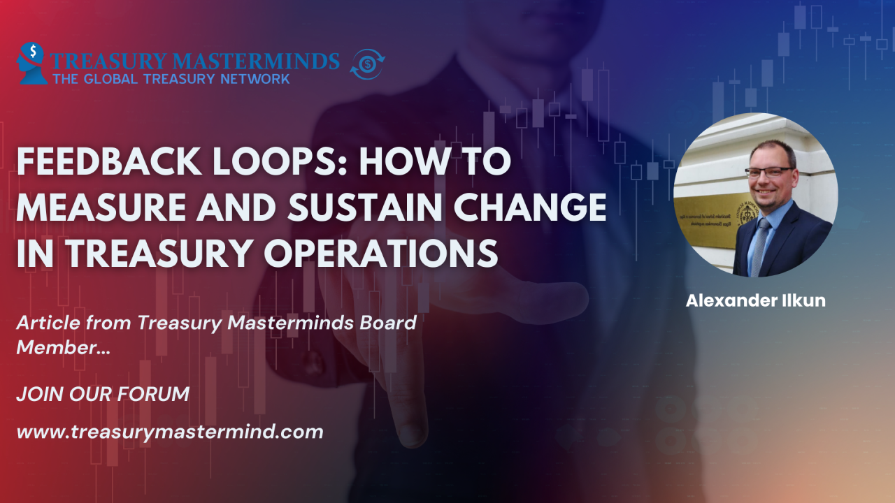 Feedback Loops: How to Measure and Sustain Change in Treasury Operations Feedback Loops: How to Measure and Sustain Change in Treasury Operations