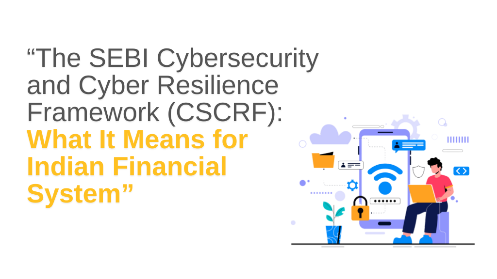 “The SEBI Cybersecurity and Cyber Resilience Framework (CSCRF): What It ... “The SEBI Cybersecurity and Cyber Resilience Framework (CSCRF): What It ...