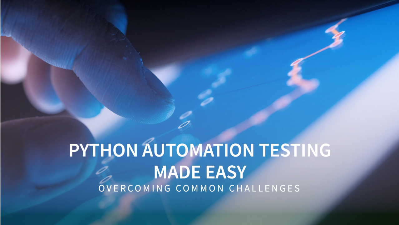 Overcoming Common Challenges in Python Automation Testing Overcoming Common Challenges in Python Automation Testing