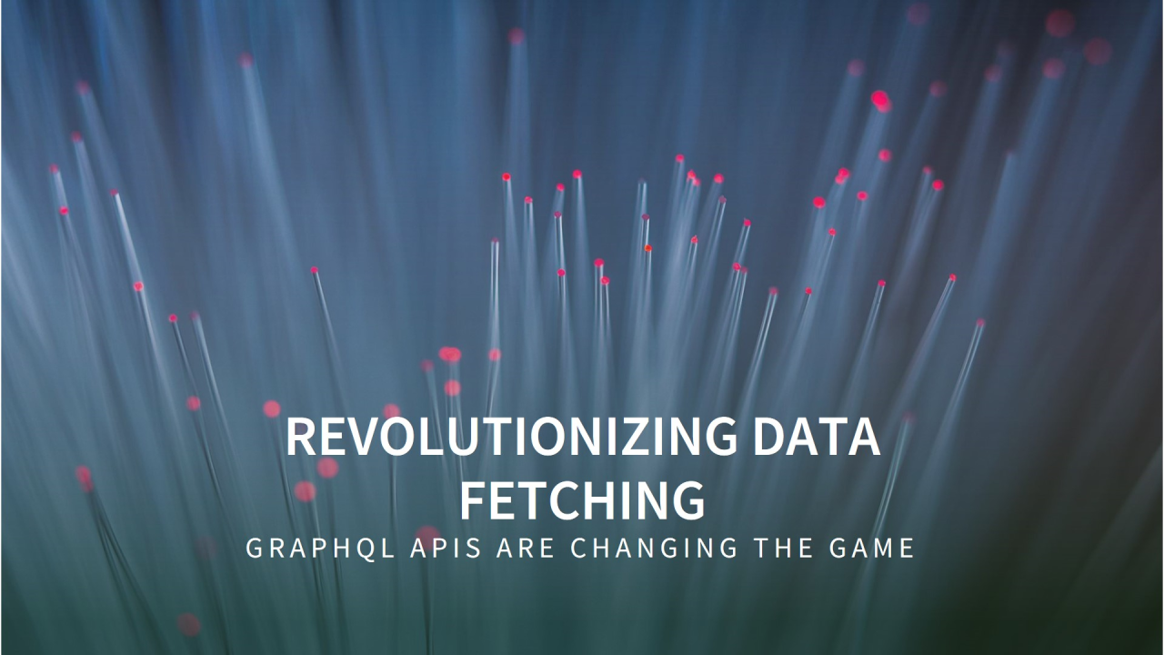 GraphQL APIs – Revolutionizing Data Fetching and Querying GraphQL APIs – Revolutionizing Data Fetching and Querying