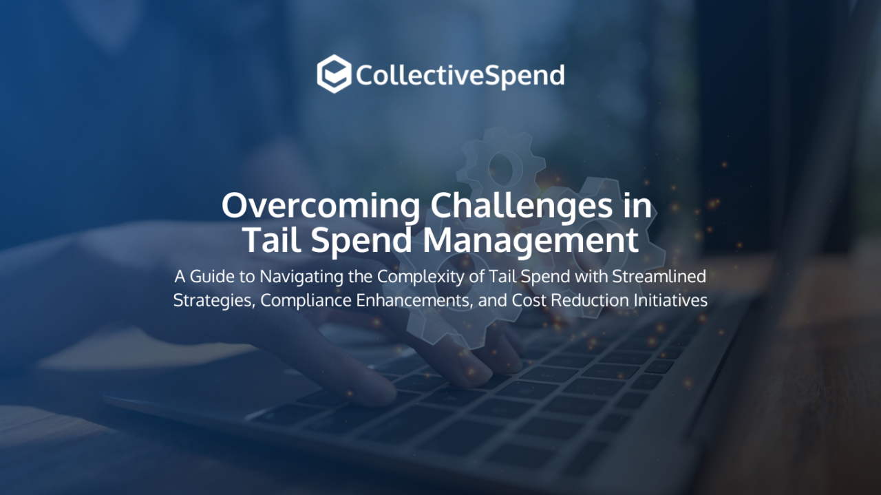 Overcoming Challenges in Tail Spend Management Overcoming Challenges in Tail Spend Management