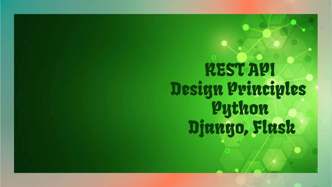 REST API Design Principles In Python - Django and Flask REST API Design Principles In Python - Django and Flask