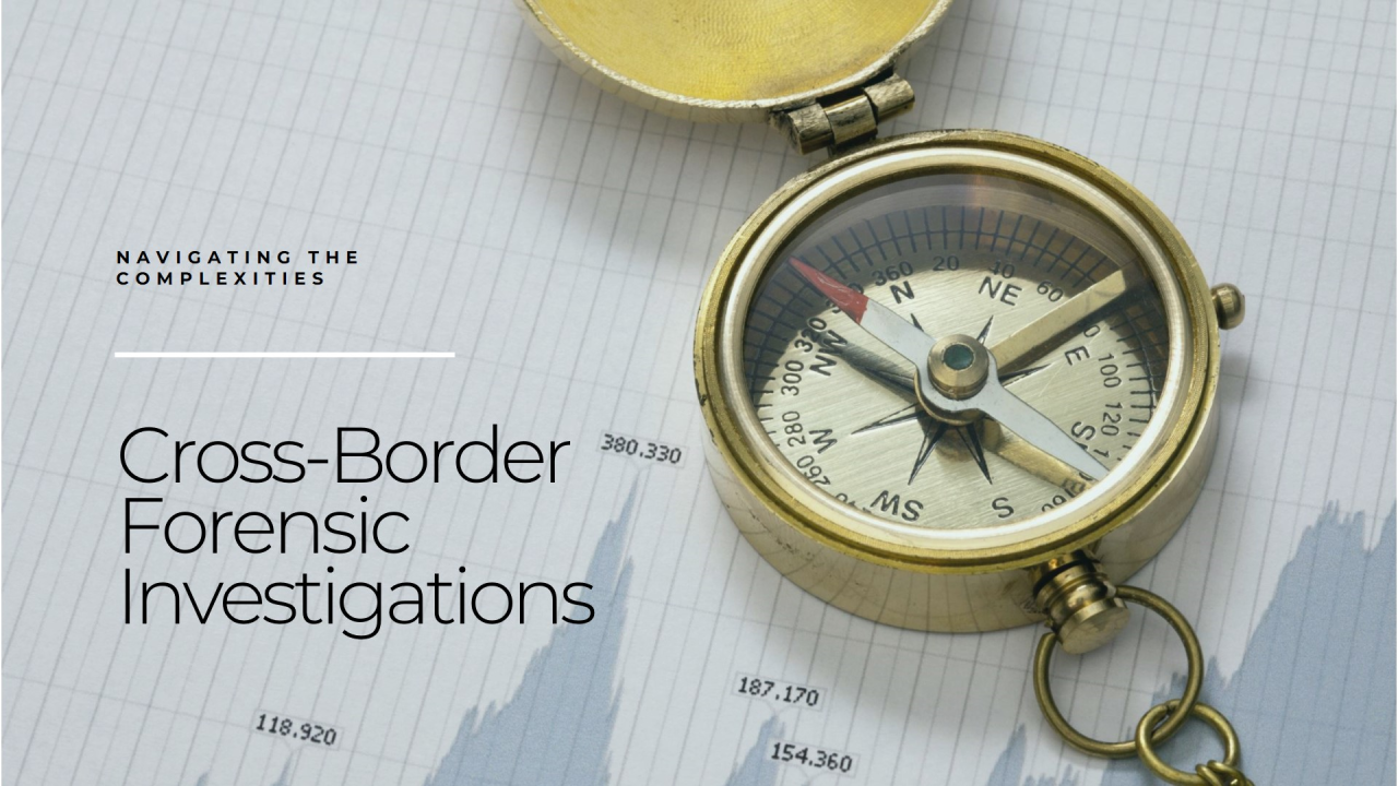 Navigating the Complexities of Cross-Border Forensic Investigations Navigating the Complexities of Cross-Border Forensic Investigations