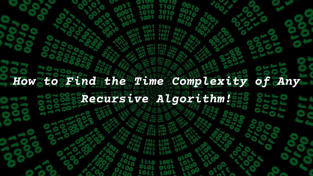 How to Find Time Complexity of Any Recursive Algorithm: Part 1 How to Find Time Complexity of Any Recursive Algorithm: Part 1