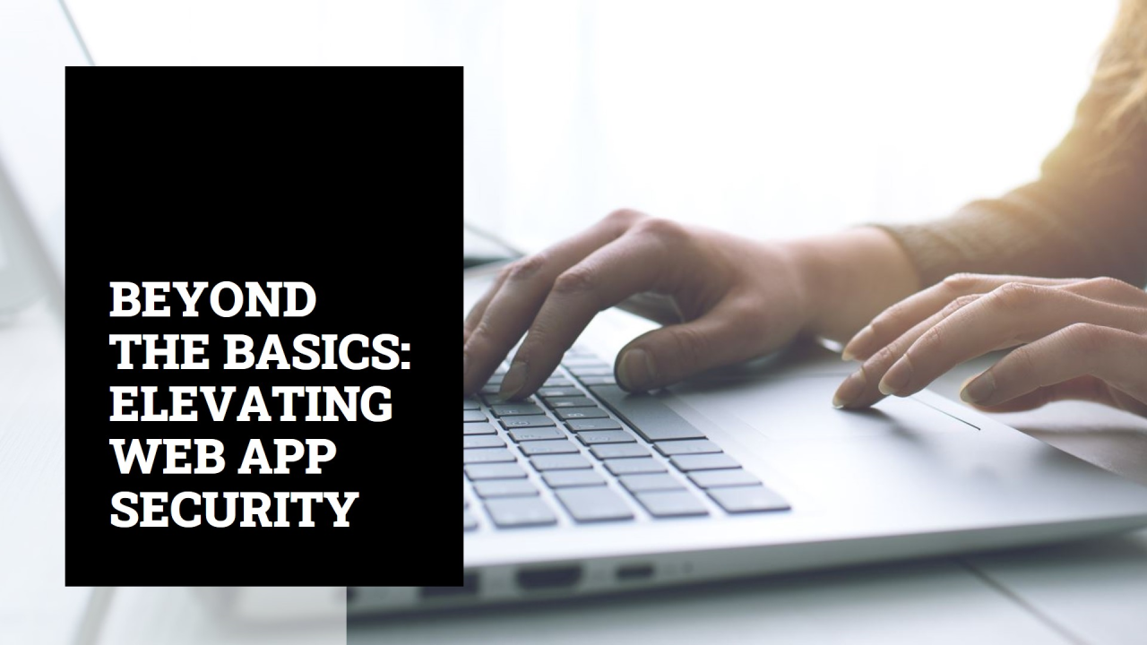 🔍 Elevating Web Application Security: Beyond the Basics 🔍 🔍 Elevating Web Application Security: Beyond the Basics 🔍