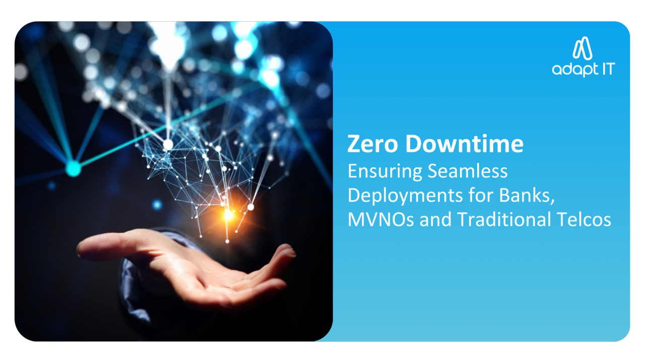 Zero Downtime: Ensuring Seamless Deployments for Banks, MVNOs and ... Zero Downtime: Ensuring Seamless Deployments for Banks, MVNOs and ...
