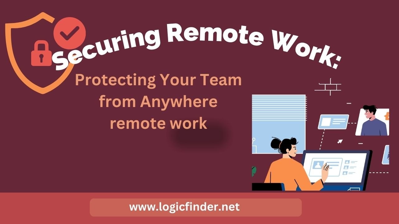Securing Remote Work: Protecting Your Team from Anywhere Securing Remote Work: Protecting Your Team from Anywhere