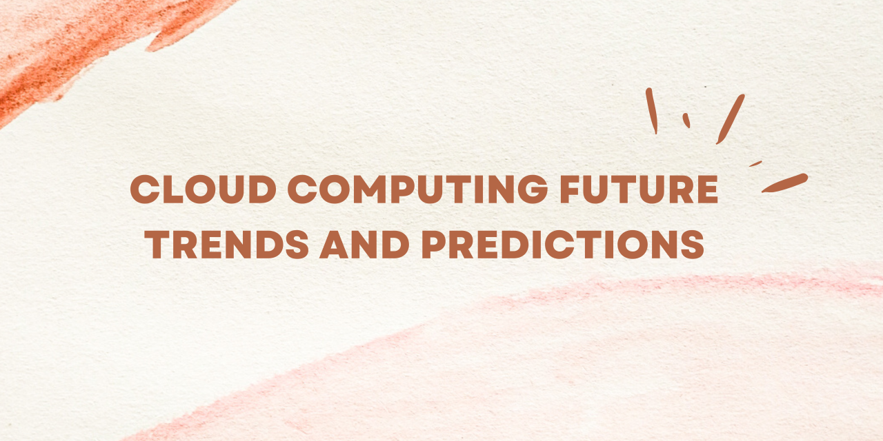 CLOUD COMPUTING FUTURE TRENDS AND PREDICTIONS CLOUD COMPUTING FUTURE TRENDS AND PREDICTIONS