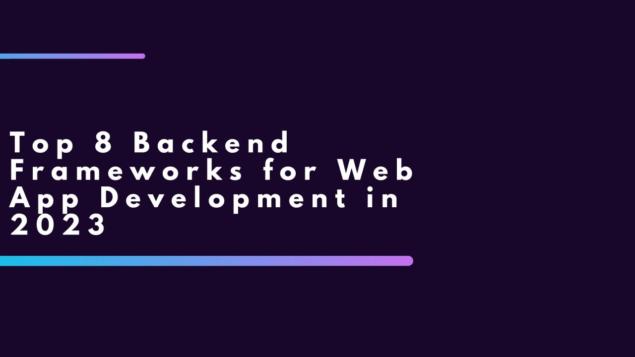 Top 8 Backend Frameworks for Web App Development in 2023 Top 8 Backend Frameworks for Web App Development in 2023