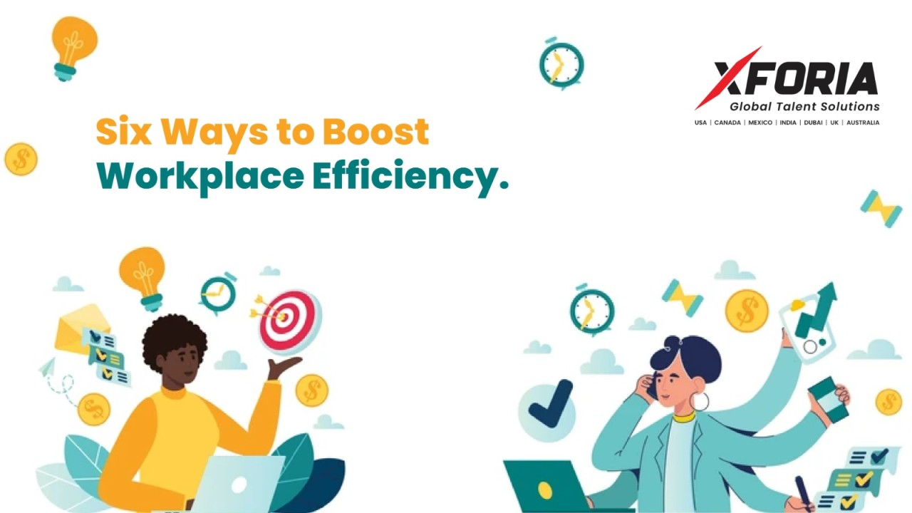 Six Ways to Boost Workplace Efficiency. | Xforia Global Talent Solutions Six Ways to Boost Workplace Efficiency. | Xforia Global Talent Solutions