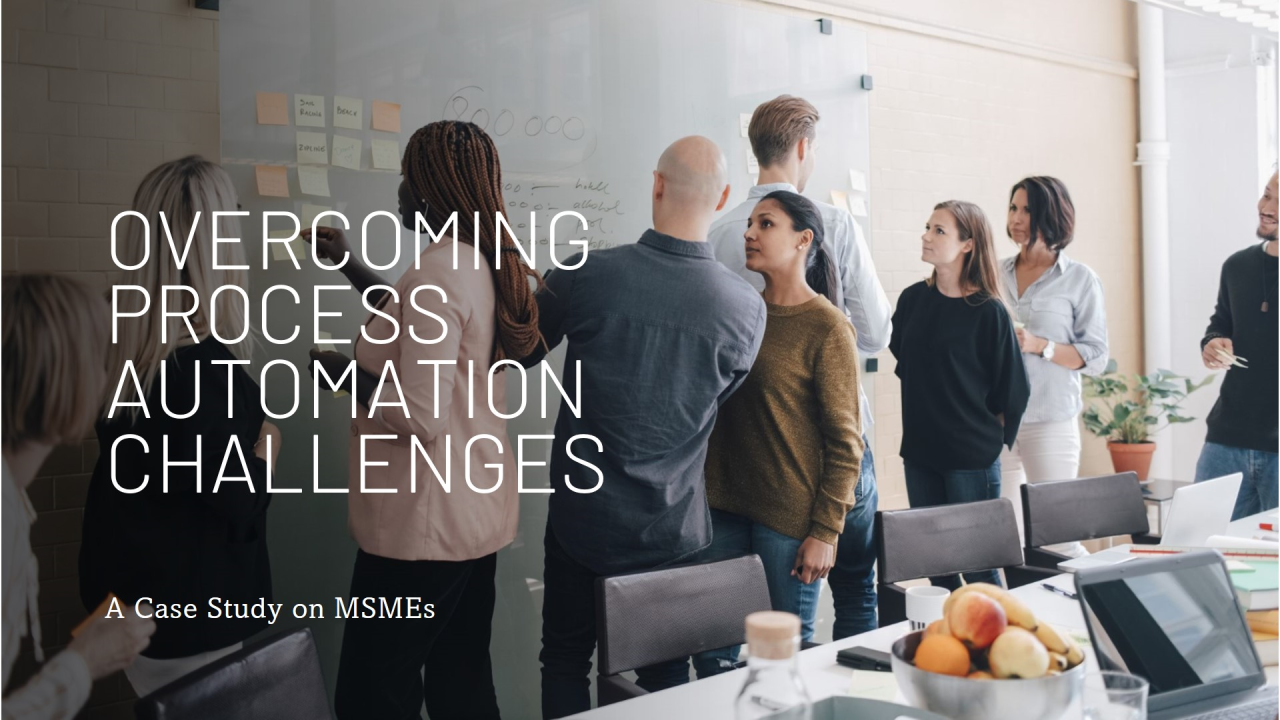 Case Study: MSME Overcoming Process Automation Challenges Case Study: MSME Overcoming Process Automation Challenges